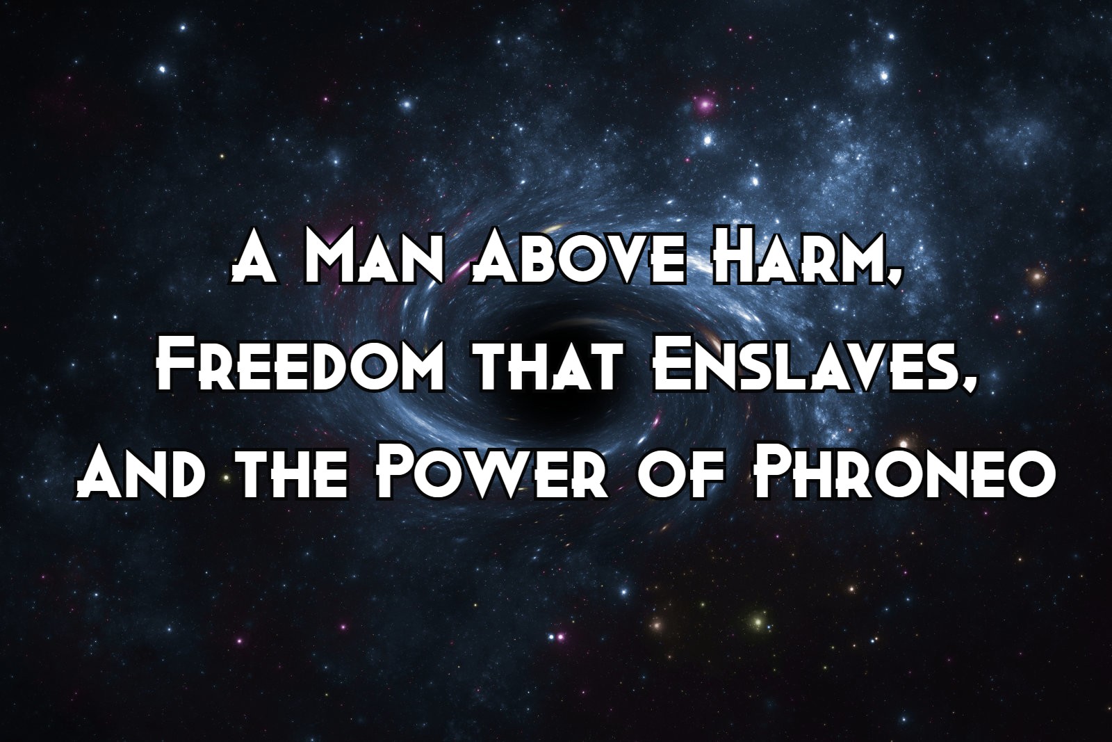 A Man Above Harm, Freedom that Enslaves, and the Power of Phroneo – The ...