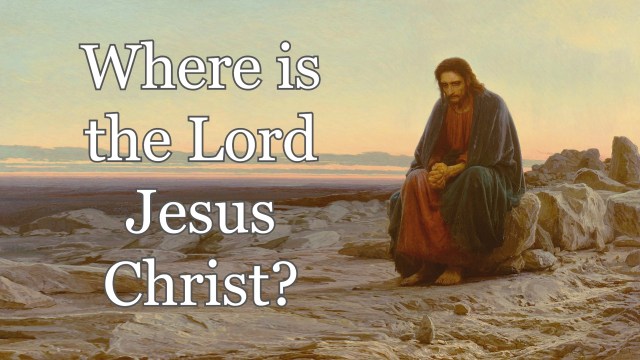 Where is the Lord Jesus Christ? – The Inkless Pen