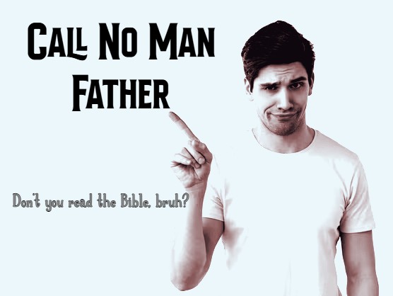 Call No Man Father! Don’t You Read the Bible, Bruh? – The Inkless Pen